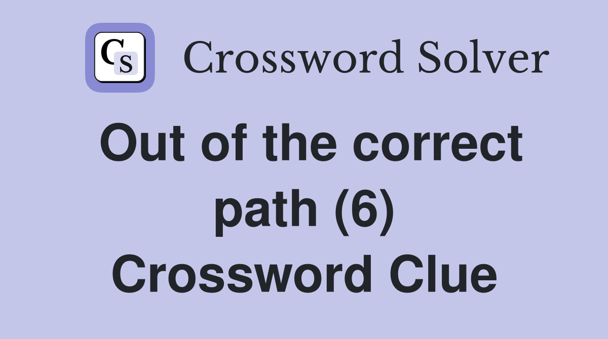 Out of the correct path (6) - Crossword Clue Answers - Crossword Solver